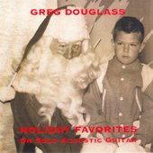 Greg Douglass - Holiday Favorites on Solo Acoustic Guitar - Amazon.com ...