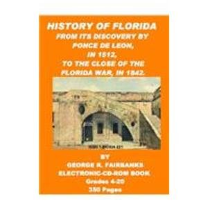 History of Florida from Its Discovery by Ponce De Leon, in 1512, to the ...