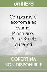 Compendio di economia ed estimo. Prontuario. Per le Scuole superiori ...