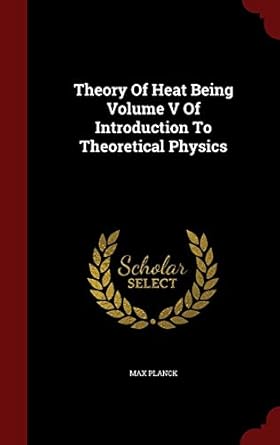 Theory Of Heat Being Volume V Of Introduction To Theoretical Physics ...
