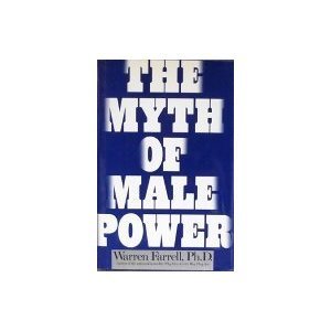 The Myth of Male Power: Why Men Are the Disposable Sex: Farrell, Warren ...