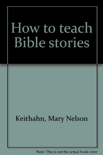 How to teach Bible stories: Keithahn, Mary Nelson: 9780687179602 ...