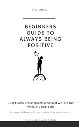 Beginners Guide to Always Being Positive : Being Mindful of Our ...