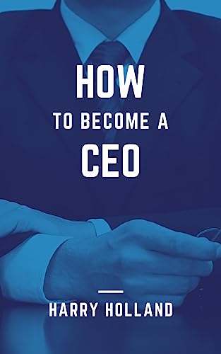 How to become a CEO : Essential Steps to Reach the Top eBook : Holland ...