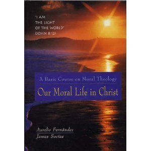 Our Moral Life in Christ: A Basic Course in Moral Theology: Aurelio Fernandez: 9781890177058 ...