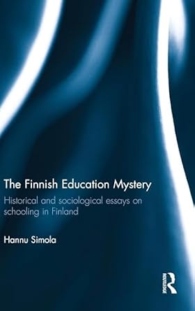 The Finnish Education Mystery: Historical and sociological essays on ...