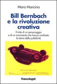 Bill Bernbach e la rivoluzione creativa. Il mito di un personaggio e di ...