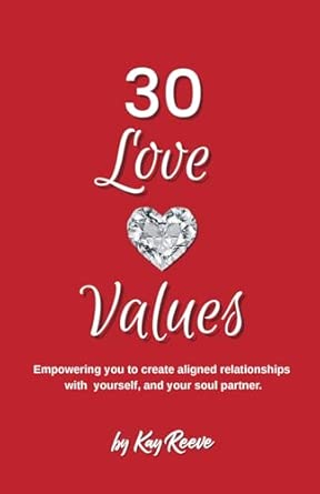 30 Love Values: Empowering you to create aligned relationships with ...