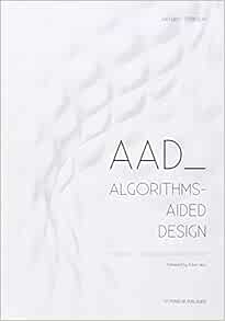 AAD Algorithms-Aided Design: Parametric Strategies using Grasshopper: Tedeschi, Arturo ...
