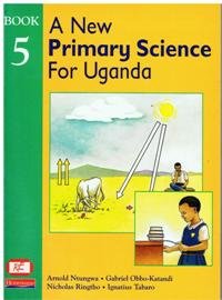 New Primary Science for Uganda (Ministry Edition) Book 5: A NTUNGWA ET ...