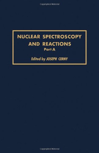 Nuclear Spectroscopy and Reactions: Part A: Editory: Joseph Cerny ...