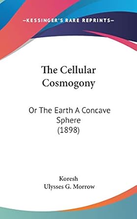 The Cellular Cosmogony: Or The Earth A Concave Sphere (1898): Koresh ...