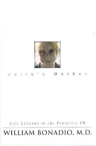 Julia's Mother: Life Lessons in the Pediatric E R: Bonadio, William, M ...