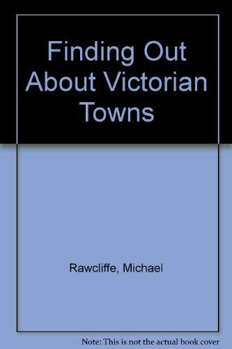 Finding Out about Victorian Towns: Rawcliffe, Michael: 9780713442892 ...