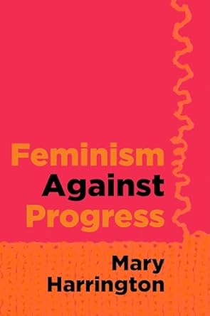 Amazon.com: Feminism Against Progress eBook : Harrington, Mary: Books