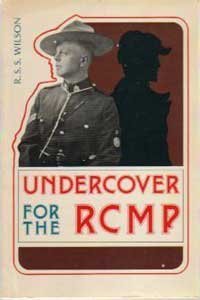 Undercover For the RCMP: Wilson, R. S. S.: 9780919203556: Amazon.com: Books