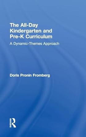 The All-Day Kindergarten and Pre-K Curriculum: A Dynamic-Themes Approach : Fromberg, Doris ...