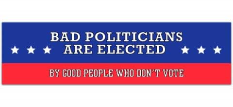 Amazon.com: Bad Politicians Are Elected By Good People Not Voting ...
