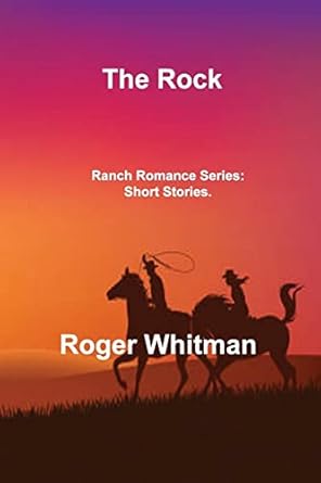 The Rock: Ranch Romance Series: Short Stories.: Roger Whitman ...