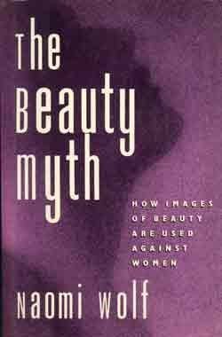 The Beauty Myth: How Images of Female Beauty Are Used Against Women ...