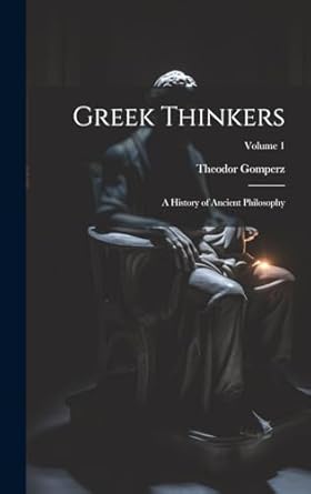 Greek Thinkers: A History of Ancient Philosophy; Volume 1: Gomperz ...