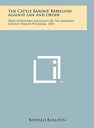 The Cattle Barons' Rebellion Against Law And Order: First Eyewitness ...