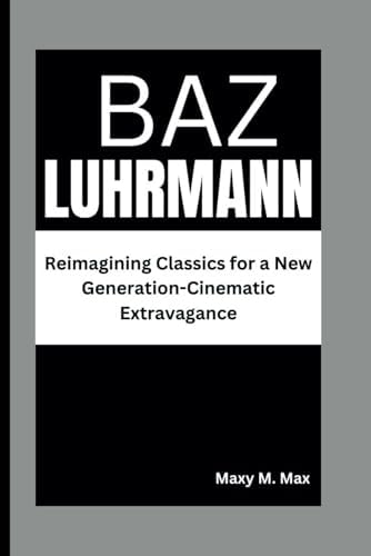 Baz Luhrmann: Reimagining Classics for a New Generation-Cinematic ...