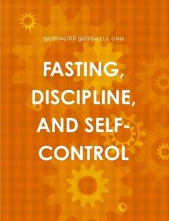 FASTING, DISCIPLINE, AND SELF-CONTROL: GODSWORD GODSWILL ONU ...