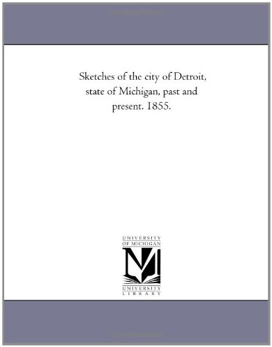 Sketches of the city of Detroit, state of Michigan, past and present ...