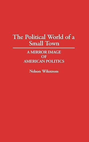Political World of a Small Town, The: A Mirror Image of American ...