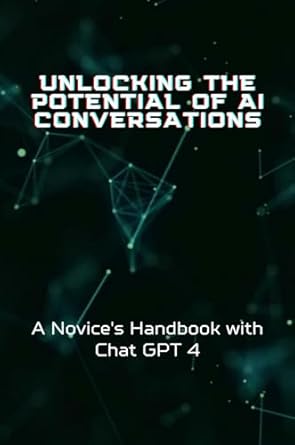 Unlocking the Potential of AI Conversations: A Novice's Handbook with ...