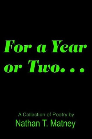 For a Year or Two: A Collection of Poetry: Matney, Nathan T ...