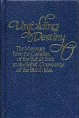 The unfolding destiny of the British Baha'i community: Messages from the Guardian of the Baha'i ...