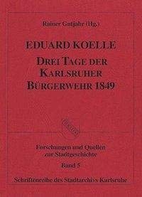 Drei Tage der Karlsruher Bürgerwehr 1849 : Gutjahr, Rainer, Koelle ...