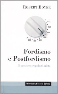 Fordismo e postfordismo. Il pensiero regolazionista - Foti, A., Boyer ...