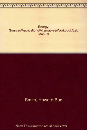 Energy: Sources/Applications/Alternatives/Workbook/Lab Manual : Smith ...