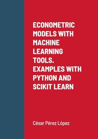 ECONOMETRIC MODELS WITH MACHINE LEARNING TOOLS. EXAMPLES WITH PYTHON ...