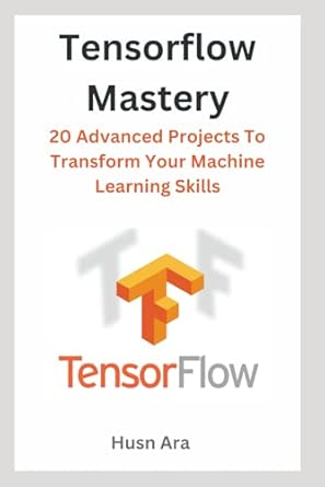 TensorFlow Mastery: 20 Advanced Projects To Transform Your Machine ...
