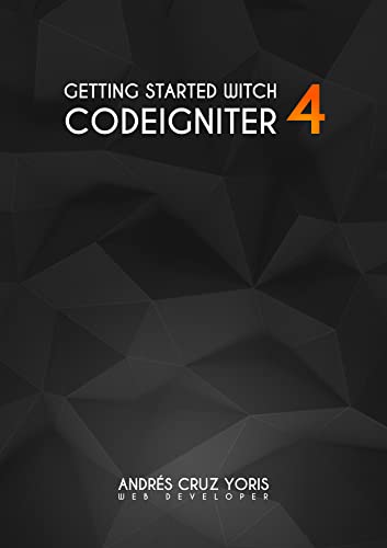 Getting Started With Codeigniter 4 Master The Basics Of The Php Framework For Beginners Here