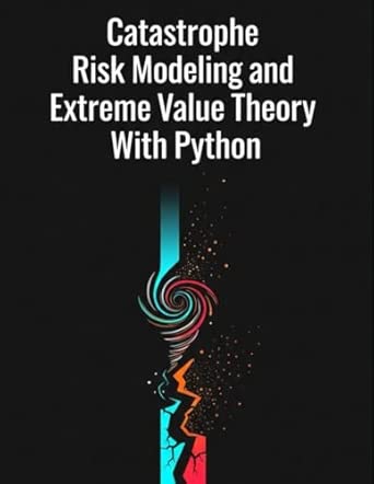 Catastrophe Risk Modeling and Extreme Value Theory With Python (Quantitative Risk and Actuarial ...