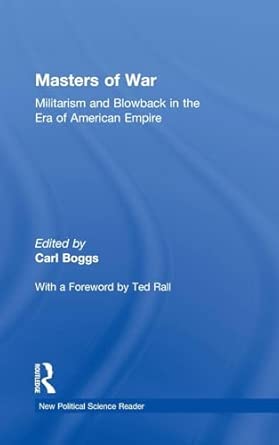 Masters of War: Militarism and Blowback in the Era of American Empire ...