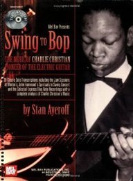 Swing to Bop: The Music of Charlie Christian: Pioneer of the Electric ...