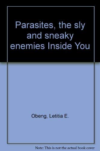 Parasites, the sly and sneaky enemies Inside You: Obeng, Letitia E ...