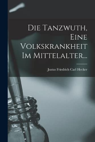 Die Tanzwuth, Eine Volkskrankheit Im Mittelalter... : Justus Friedrich ...