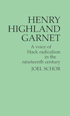 Henry Highland Garnet: A Voice of Black Radicalism in the Nineteenth ...