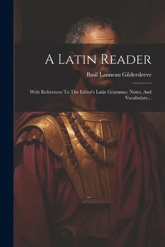 A Latin Reader: With References To The Editor's Latin Grammar, Notes ...