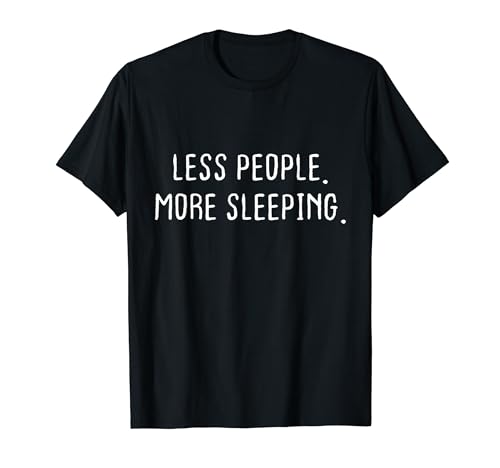Funny Sleeping Less People More Sleeping T-Shirt - Want It All