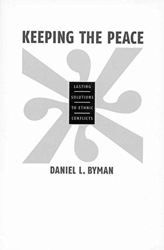 Keeping the Peace: Lasting Solutions to Ethnic Conflicts: Byman, Daniel ...