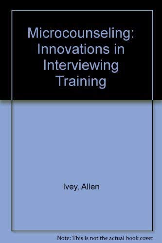 Microcounseling: Innovations in Interviewing Training : Ivey Allen ...