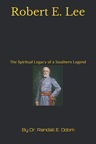 Robert E. Lee: The Spiritual Legacy of a Southern Legend: Odom, Dr ...